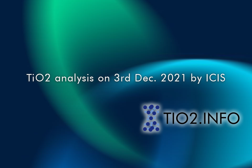 TiO2 analysis on 3rd Dec. 2021 by ICIS - Tio2.Pro