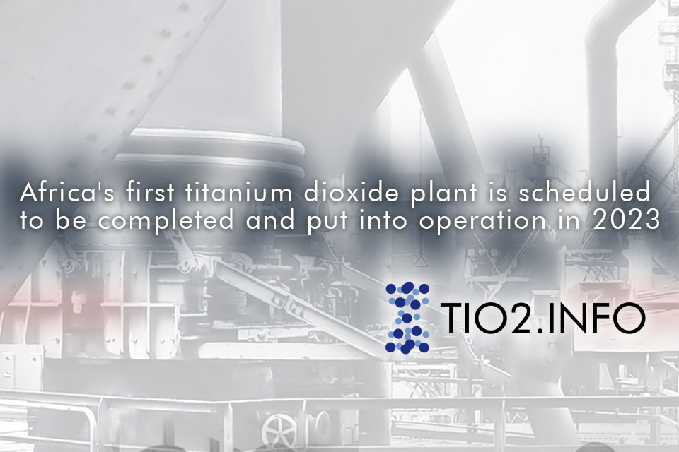 Africa’s first titanium dioxide plant is scheduled to be completed and ...